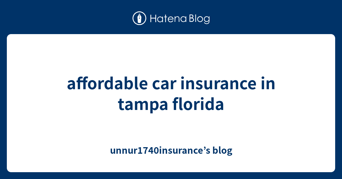 affordable car insurance in tampa florida - unnur1740insurance’s blog