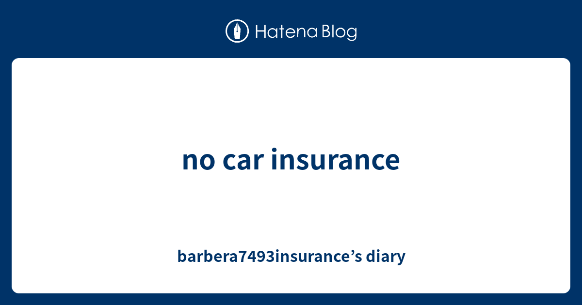 no car insurance - barbera7493insurance’s diary