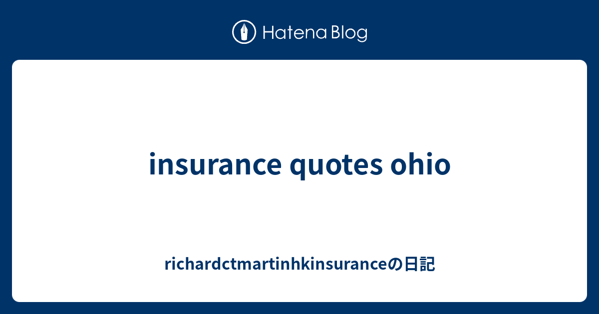 insurance quotes ohio - richardctmartinhkinsuranceの日記