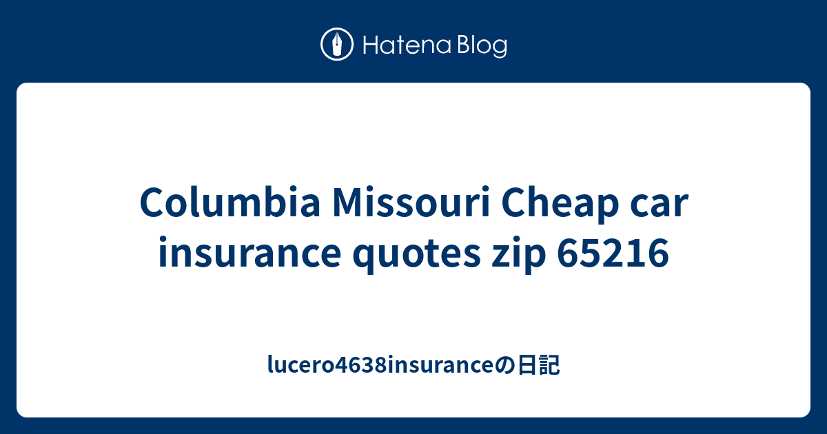 Columbia Missouri Cheap car insurance quotes zip 65216 ...