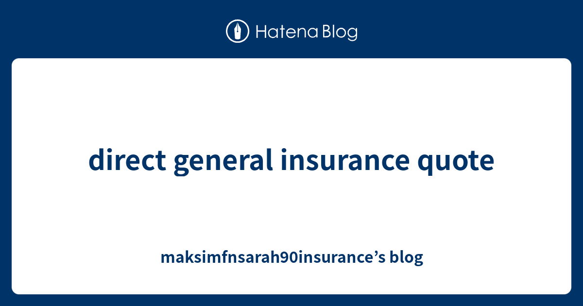 direct general insurance quote - maksimfnsarah90insurance’s blog