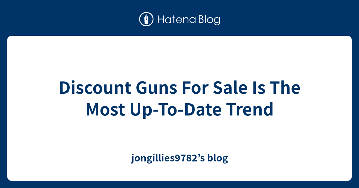 Discount Guns For Sale Is The Most Up-To-Date Trend - jongillies9782’s blog