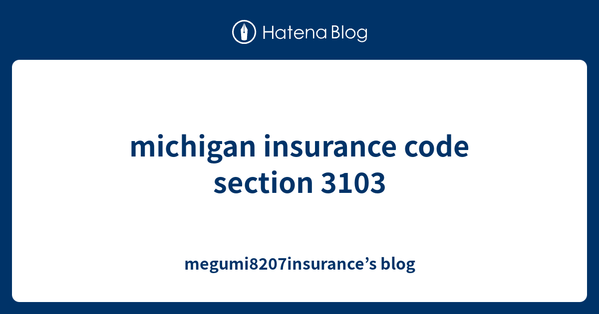 michigan insurance code section 3103 - megumi8207insurance’s blog