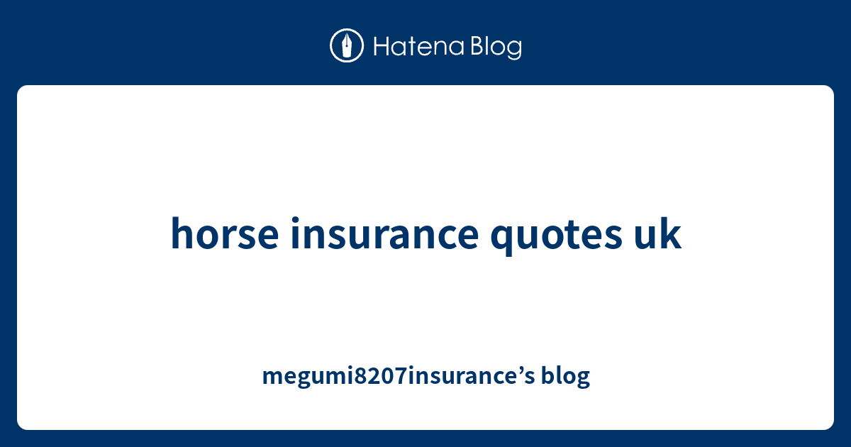horse insurance quotes uk - megumi8207insurance’s blog