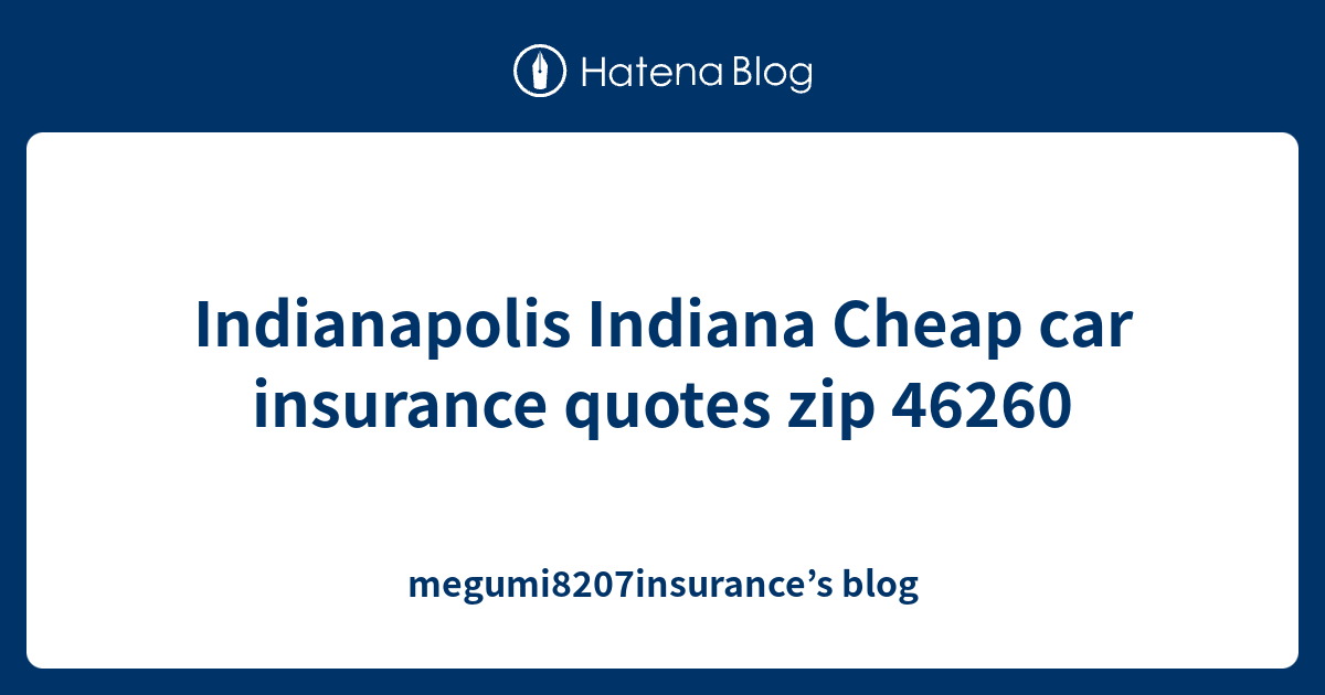 Indianapolis Indiana Cheap car insurance quotes zip 46260 ...