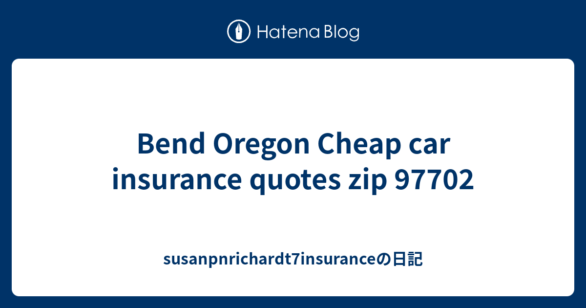 Bend Oregon Cheap car insurance quotes zip 97702 ...