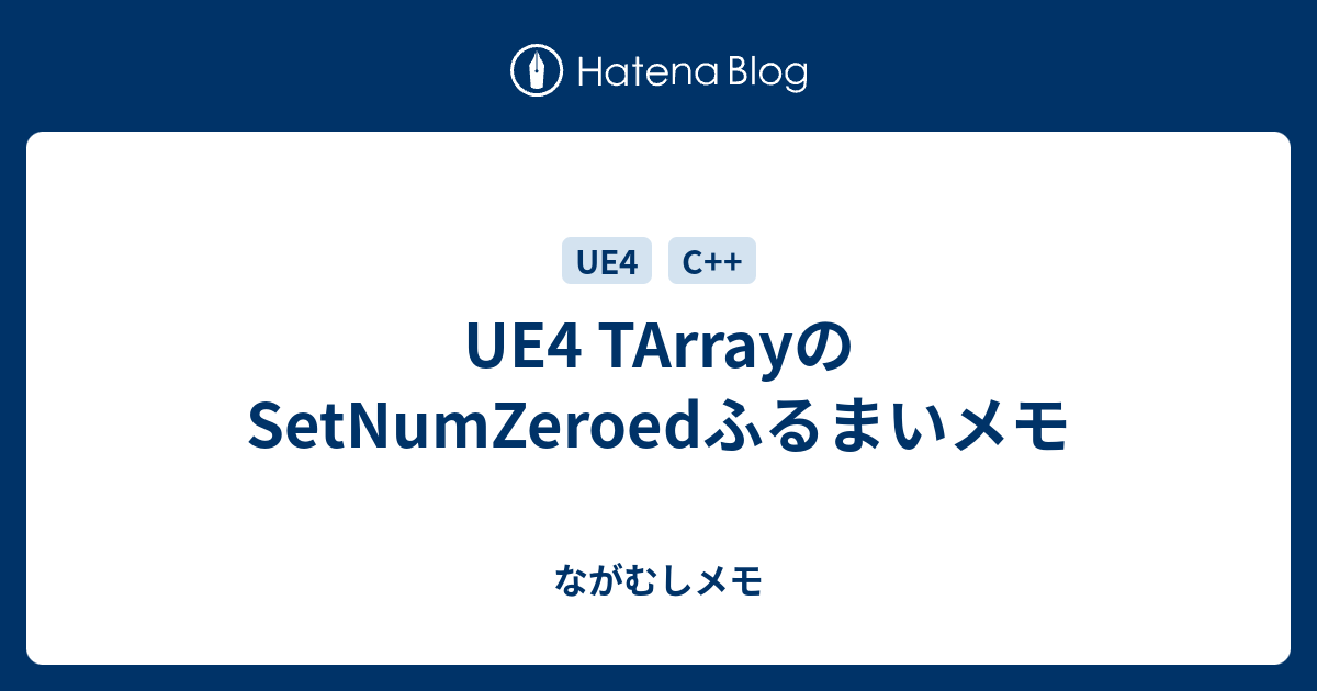 UE4 TArrayのSetNumZeroedふるまいメモ - ながむしメモ