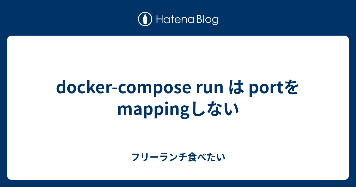 docker-compose run は portをmappingしない - フリーランチ食べたい
