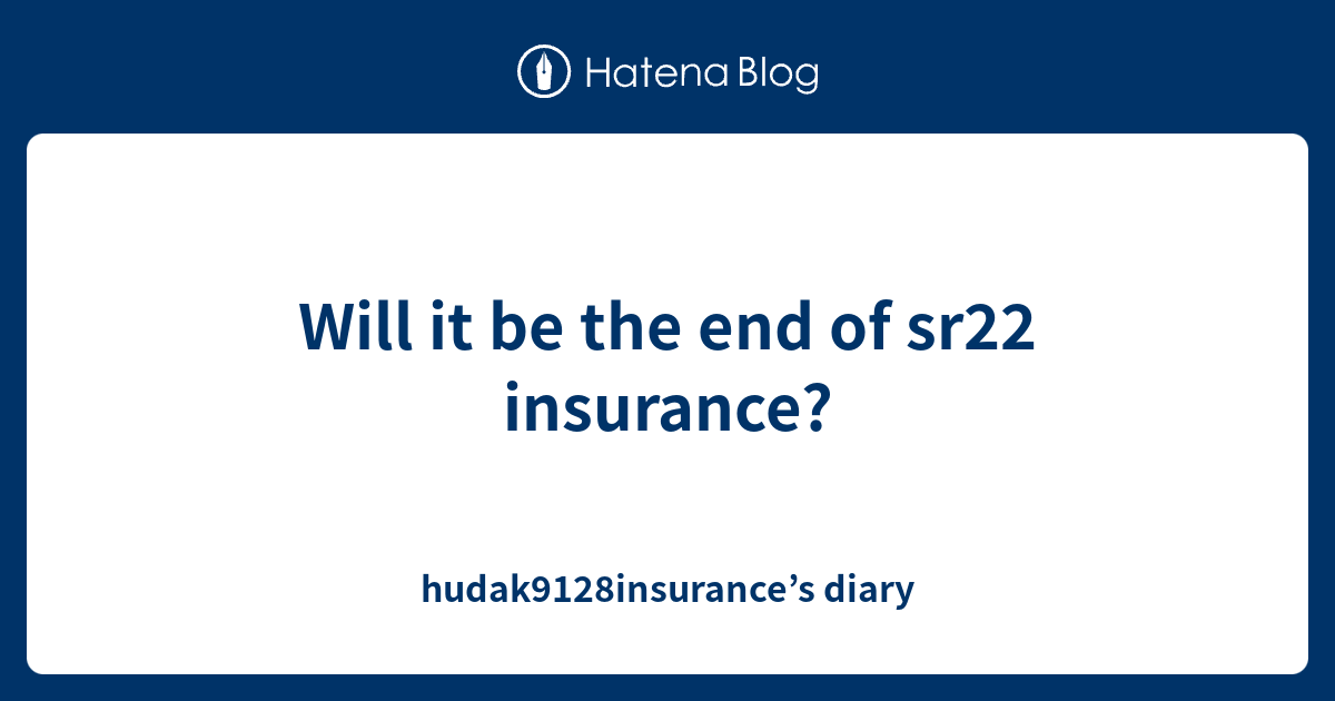 Will it be the end of sr22 insurance? - hudak9128insurance’s diary