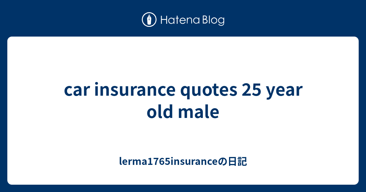 car insurance quotes 25 year old male - lerma1765insuranceの日記