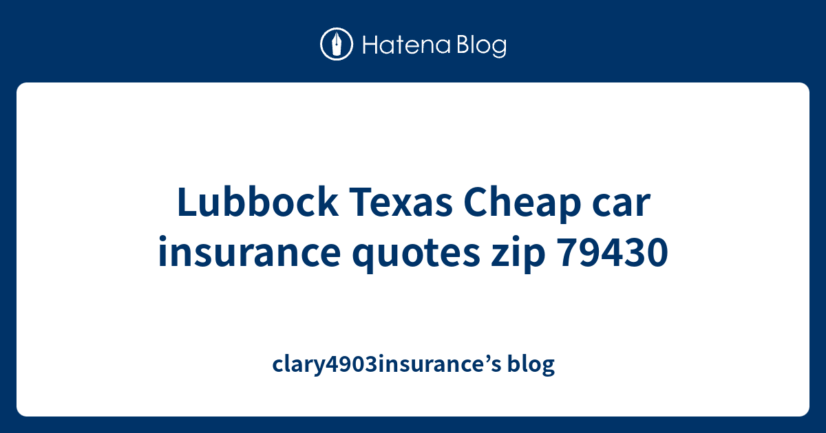 Lubbock Texas Cheap car insurance quotes zip 79430 - clary4903insurance ...