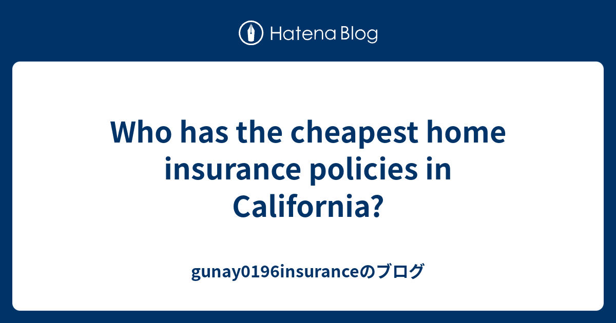 Who has the cheapest home insurance policies in California ...