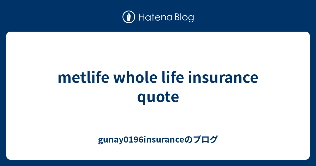 metlife whole life insurance quote - gunay0196insuranceのブログ