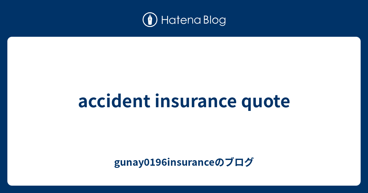 accident insurance quote - gunay0196insuranceのブログ