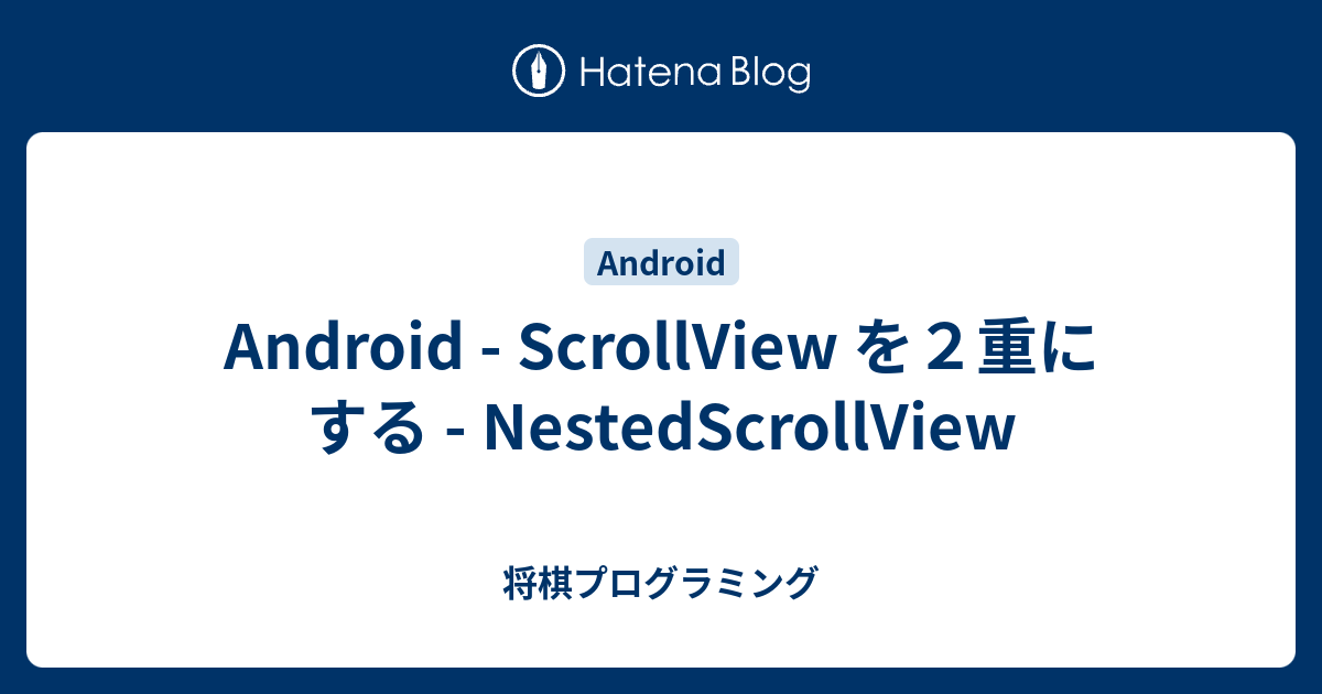 Android - ScrollView を2重にする - NestedScrollView - 将棋プログラミング