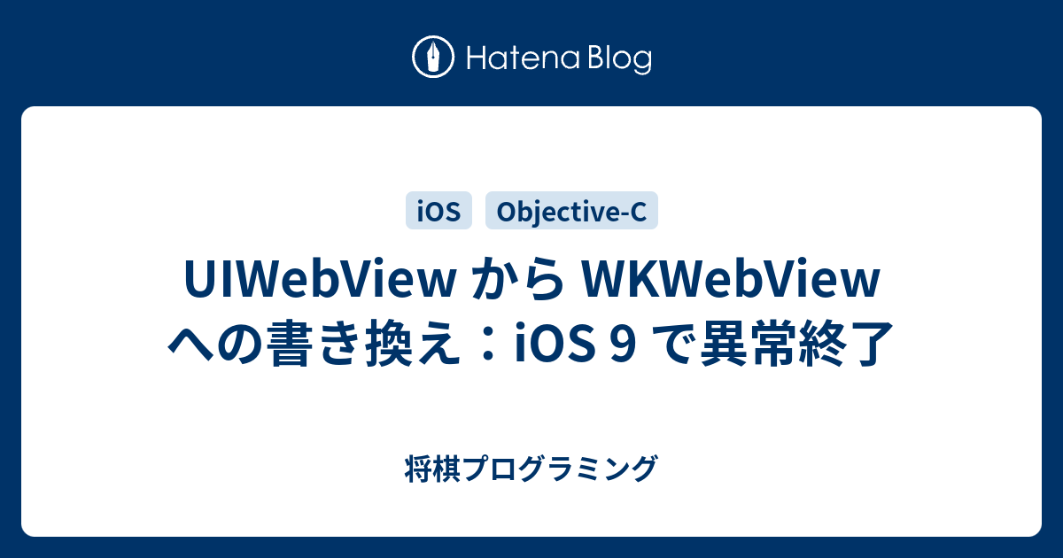 UIWebView から WKWebView への書き換え：iOS 9 で異常終了 - 将棋プログラミング