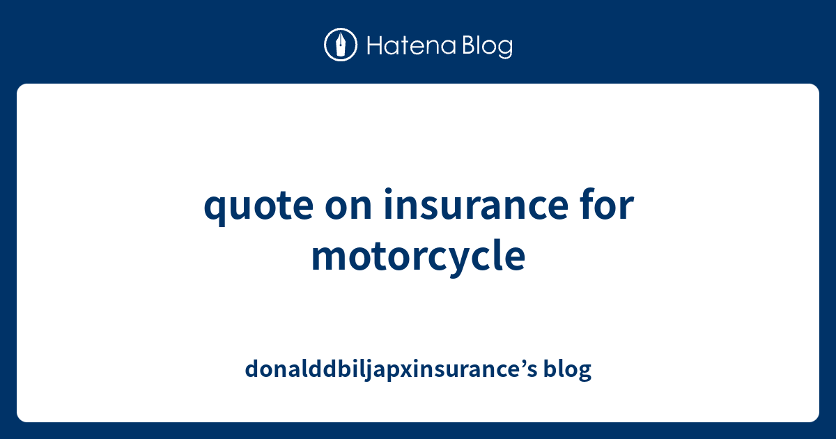 quote on insurance for motorcycle - donalddbiljapxinsurance’s blog