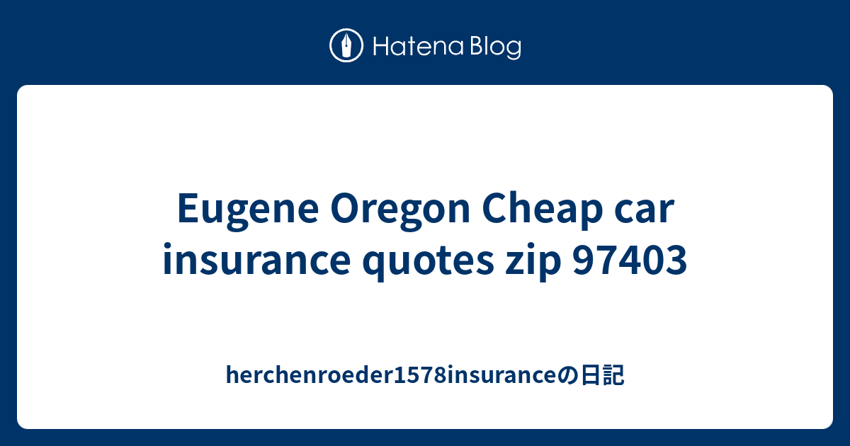 Eugene Oregon Cheap car insurance quotes zip 97403 ...