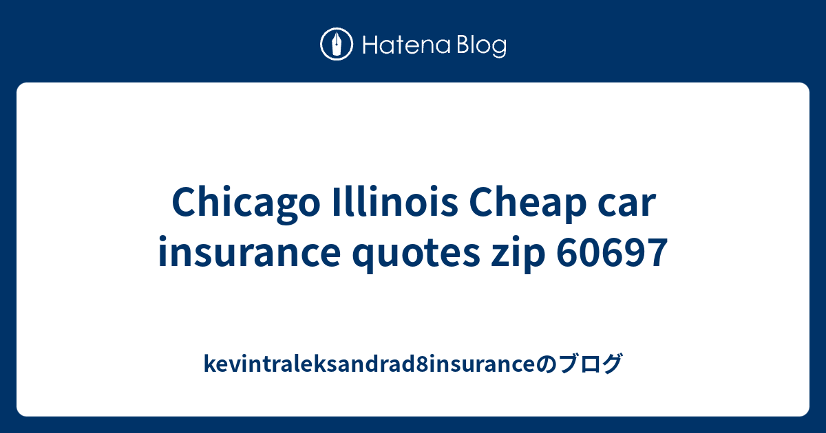 Chicago Illinois Cheap car insurance quotes zip 60697 ...