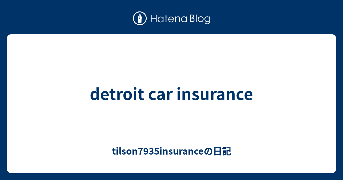 detroit car insurance - tilson7935insuranceの日記