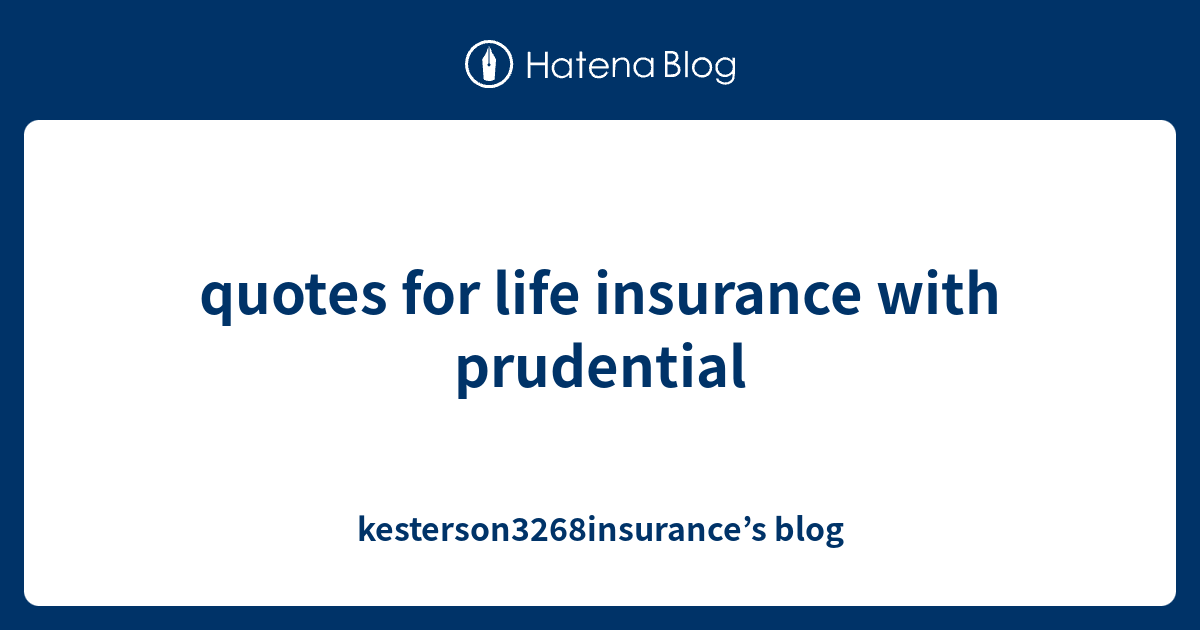 quotes for life insurance with prudential - kesterson3268insurance’s blog
