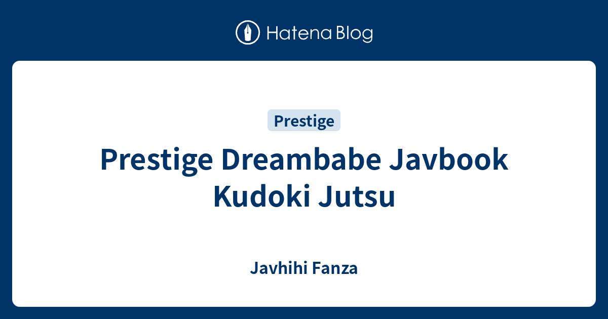 Prestige Dreambabe Javbook Kudoki Jutsu - Javhihi Fanza
