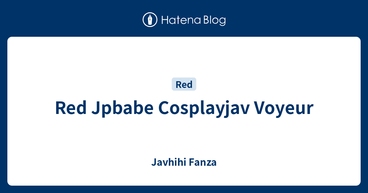 Red Jpbabe Cosplayjav Voyeur - Javhihi Fanza