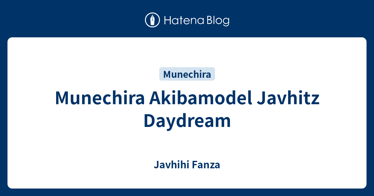 Munechira Akibamodel Javhitz Daydream - Javhihi Fanza