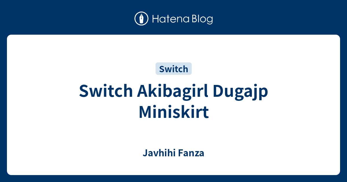 Switch Akibagirl Dugajp Miniskirt - Javhihi Fanza