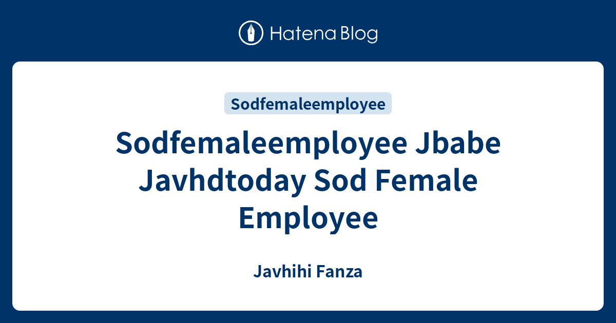 Sodfemaleemployee Jbabe Javhdtoday Sod Female Employee - Javhihi Fanza