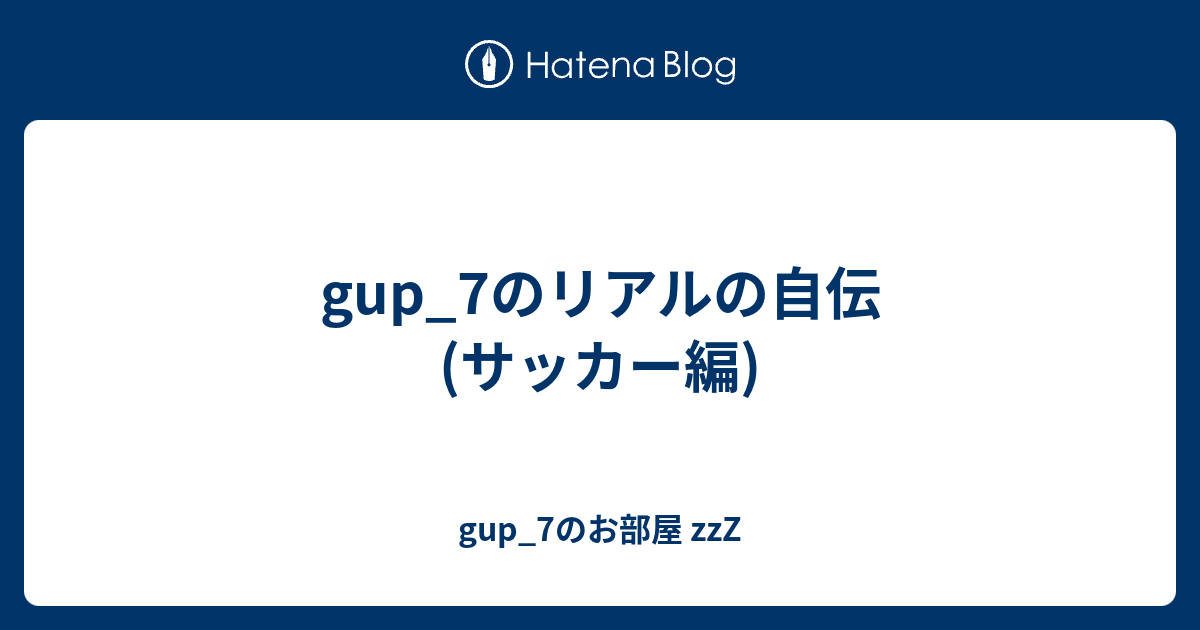 gup_7のリアルの自伝(サッカー編) - gup_7のお部屋 zzZ
