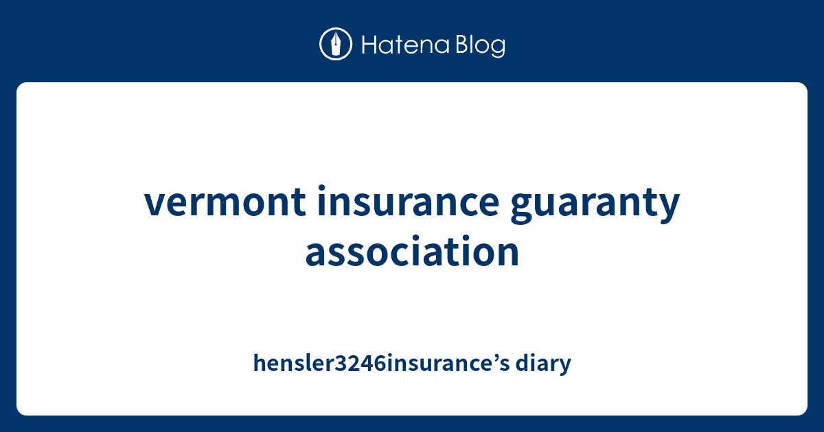 vermont insurance guaranty association - hensler3246insurance’s diary