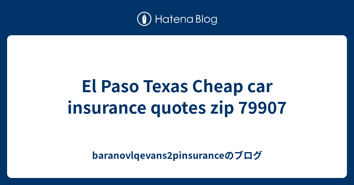 El Paso Texas Cheap car insurance quotes zip 79907 ...