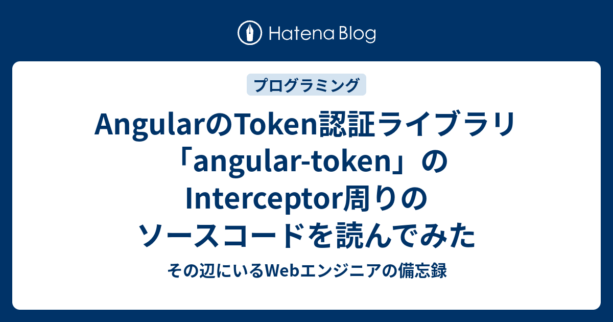AngularのToken認証ライブラリ「angular-token」のInterceptor周りのソースコードを読んでみた - その辺にいるWebエンジニアの備忘録