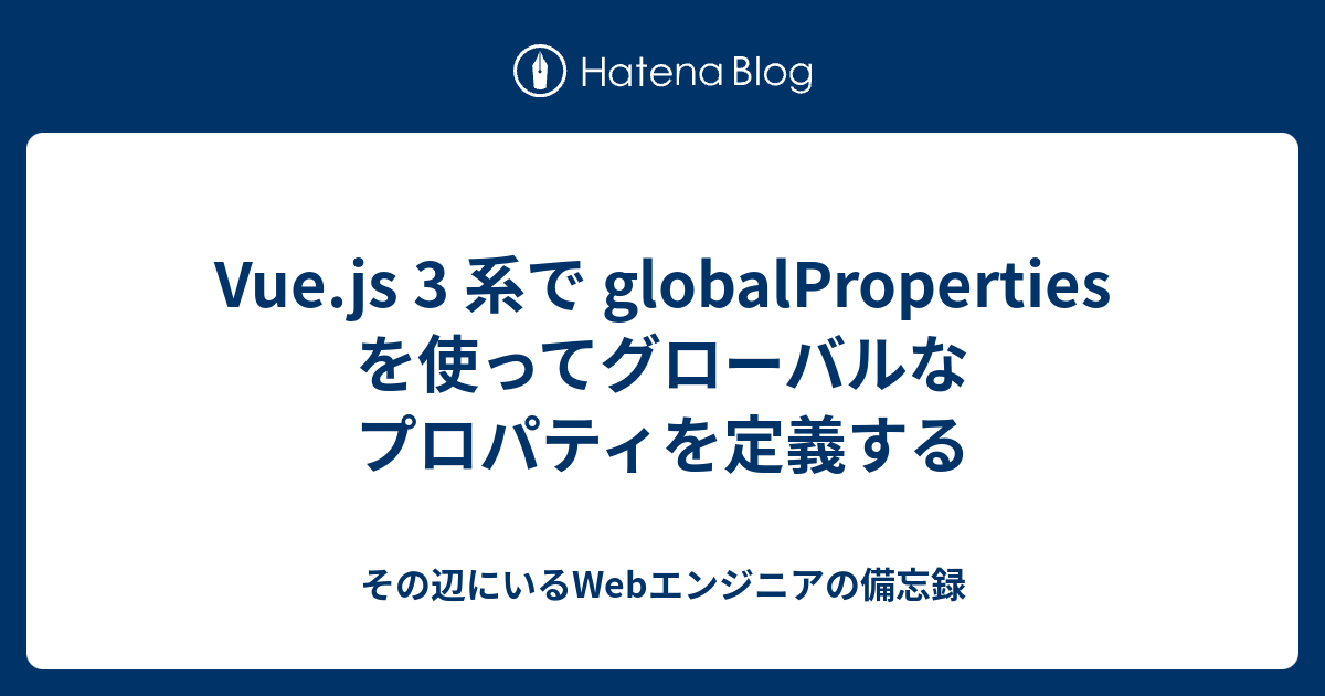 Vue.js 3 系で globalProperties を使ってグローバルなプロパティを定義する - その辺にいるWebエンジニアの備忘録