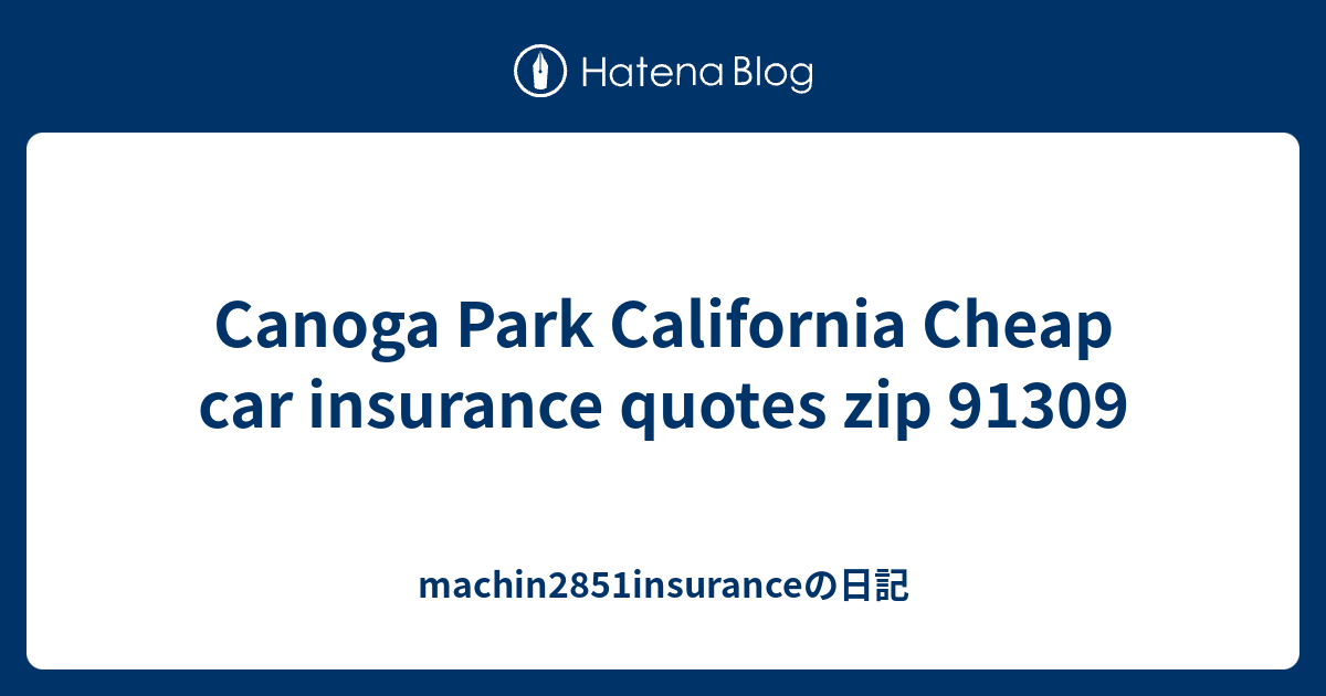 Canoga Park California Cheap car insurance quotes zip 91309 ...