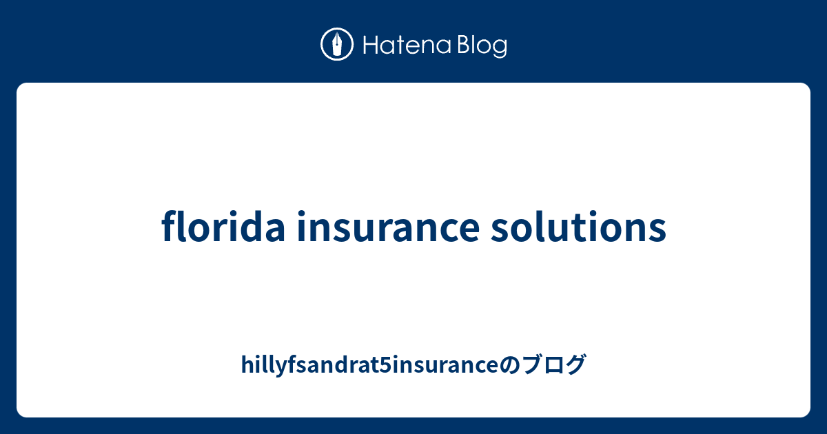 florida insurance solutions - hillyfsandrat5insuranceのブログ