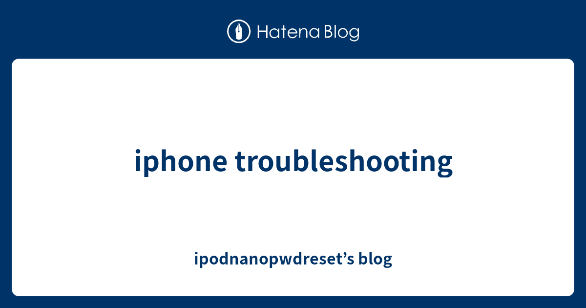 iphone troubleshooting - ipodnanopwdreset’s blog