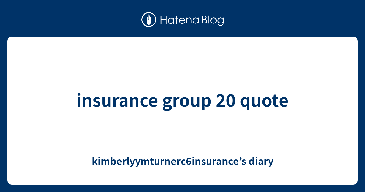 insurance group 20 quote - kimberlyymturnerc6insurance’s diary