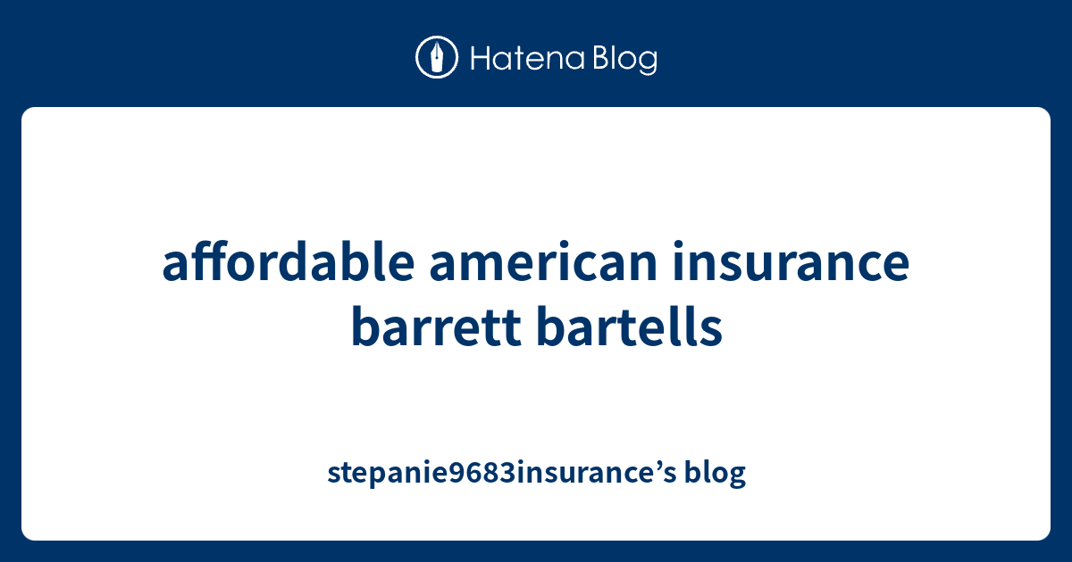 affordable american insurance barrett bartells - stepanie9683insurance ...