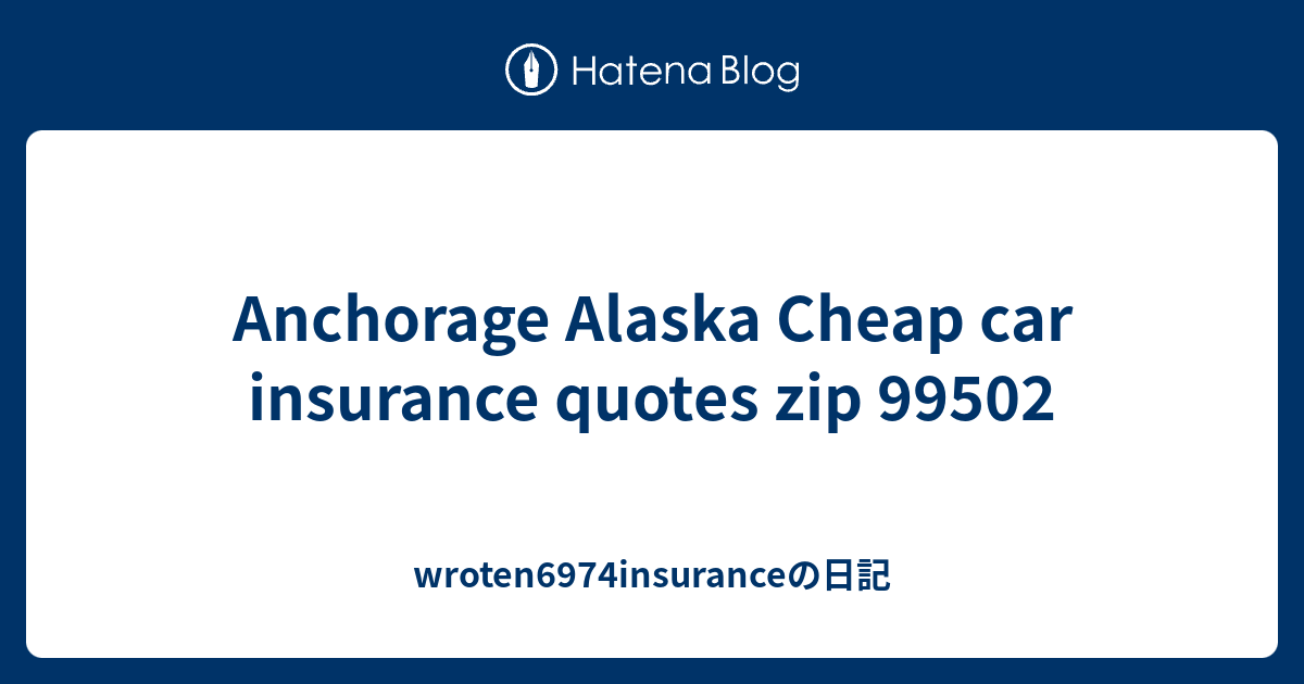 Anchorage Alaska Cheap car insurance quotes zip 99502 ...