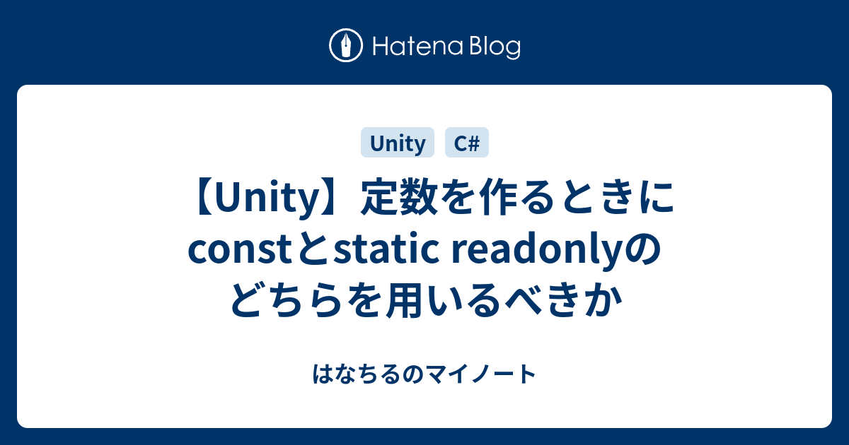 【Unity】定数を作るときにconstとstatic readonlyのどちらを用いるべきか - はなちるのマイノート