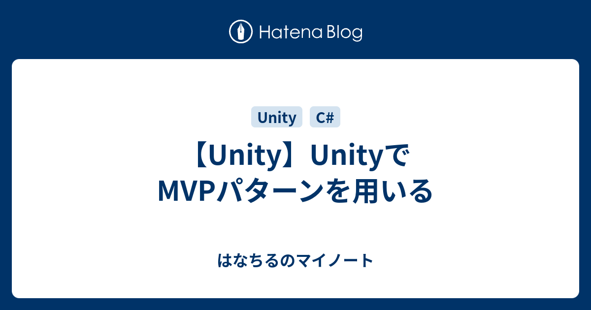 【Unity】UnityでMVPパターンを用いる - はなちるのマイノート