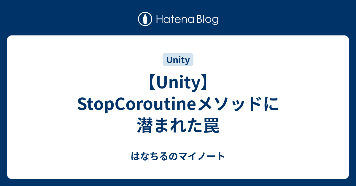【Unity】StopCoroutineメソッドに潜まれた罠 - はなちるのマイノート