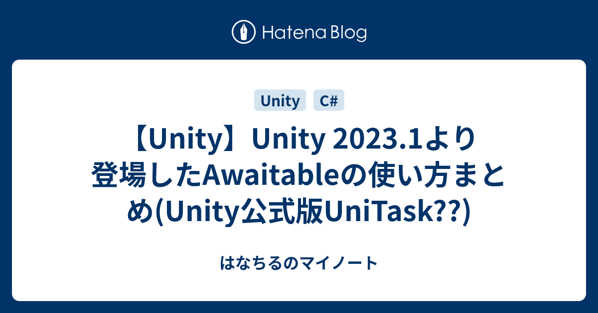 【Unity】Unity 2023.1より登場したAwaitableの使い方まとめ(Unity公式版UniTask??) - はなちるのマイノート
