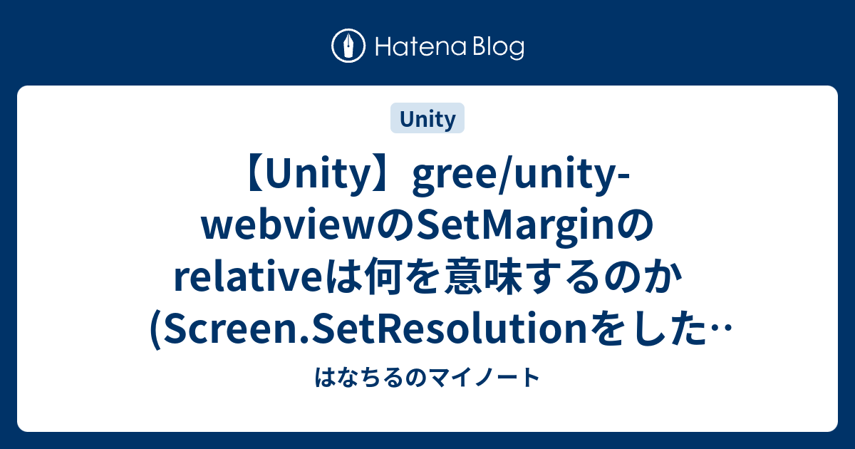 【Unity】gree/unity-webviewのSetMarginのrelativeは何を意味するのか(Screen.SetResolutionをしたときに挙動が変わる) - はなちるのマイノート