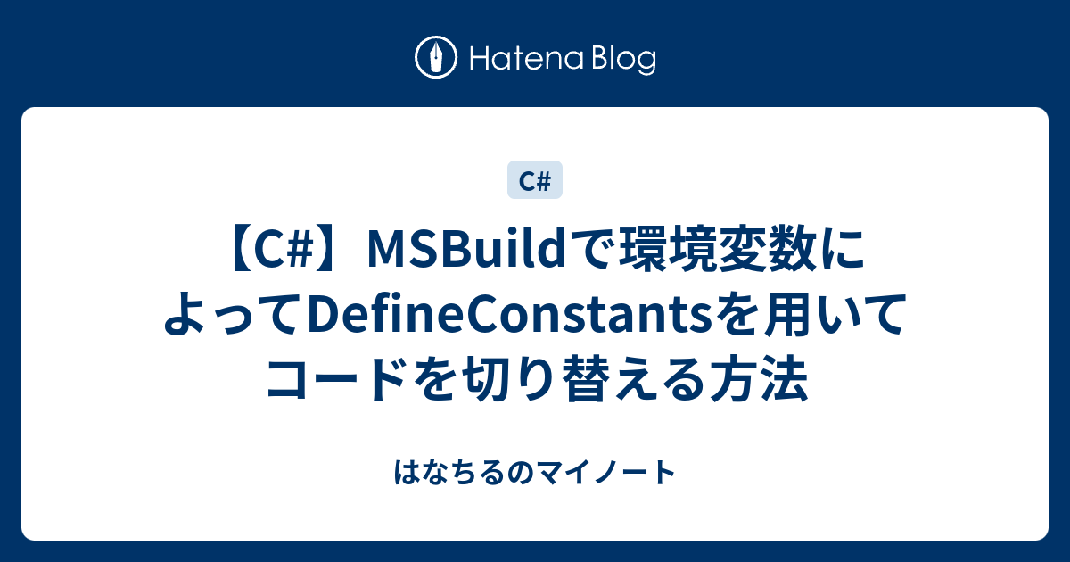 【C#】MSBuildで環境変数によってDefineConstantsを用いてコードを切り替える方法 - はなちるのマイノート