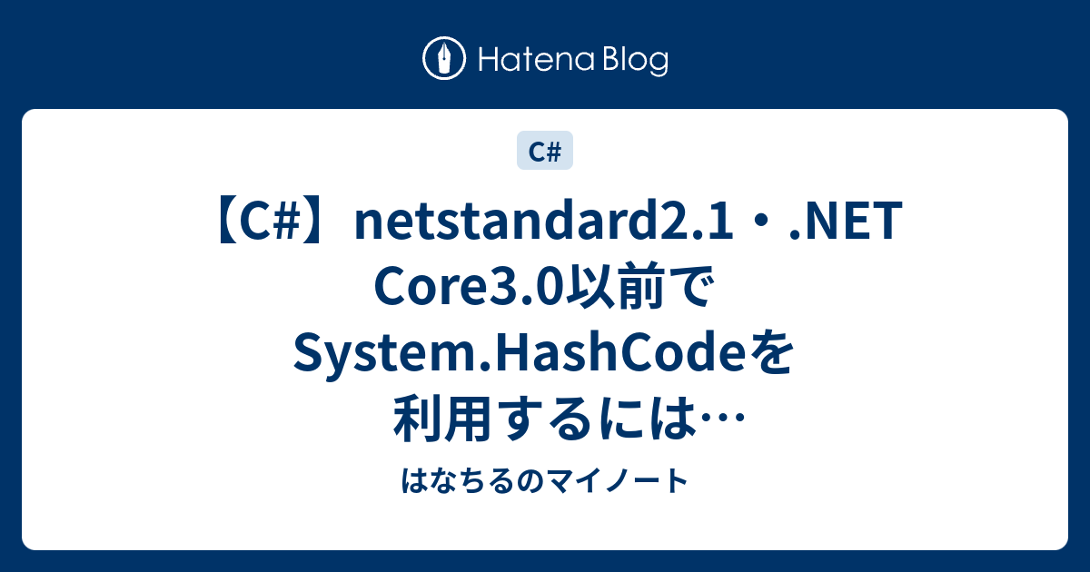 【C#】netstandard2.1・.NET Core3.0以前でSystem.HashCodeを利用するにはMicrosoft.Bcl.HashCodeへの参照が必要 - はなちるのマイノート