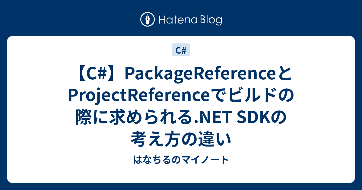 【C#】PackageReferenceとProjectReferenceでビルドの際に求められる.NET SDKの考え方の違い - はなちるのマイノート