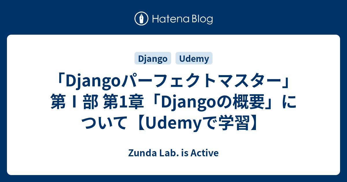 「Djangoパーフェクトマスター」第Ⅰ部 第1章「Djangoの概要」について【Udemyで学習】 - Zunda Lab. is Active